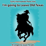 I'm Going to Leave Old Texas Now - Susan Paradis Piano Teaching Resources